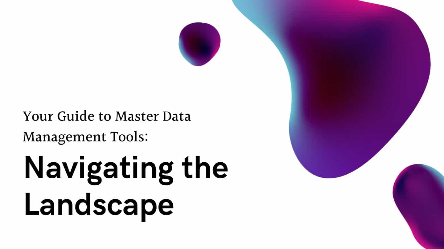 Your Guide to Master Data Management Tools: Navigating the Landscape